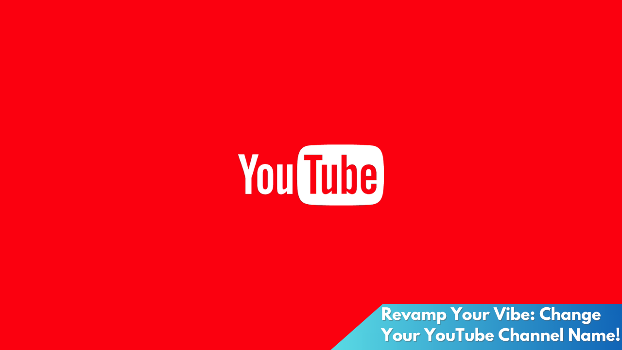 Revamp Your Vibe: Change Your YouTube Channel Name!