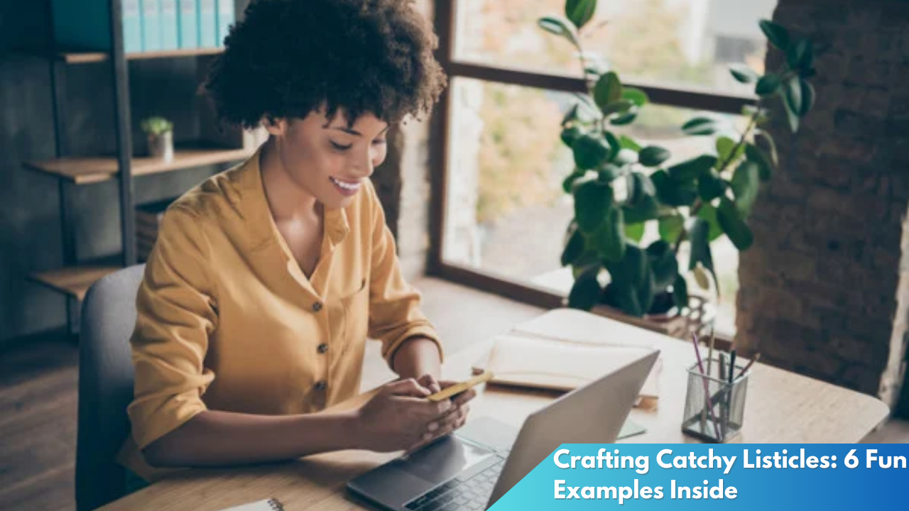 Crafting Catchy Listicles: 6 Fun Examples Inside